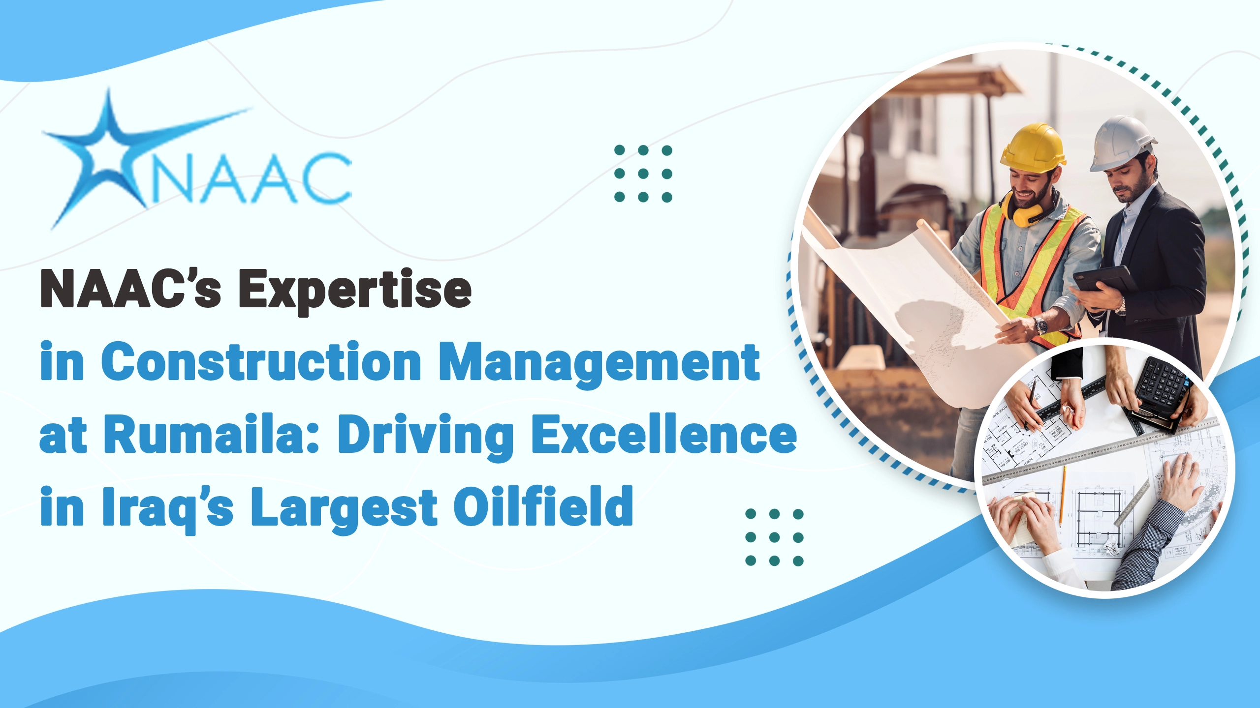 NAAC’s Expertise in Construction Management at Rumaila: Driving ...